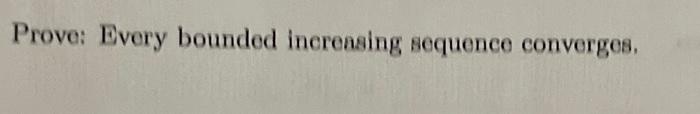 Solved Prove: Every bounded increasing sequence converges. | Chegg.com