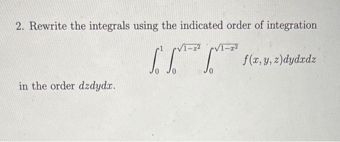 Solved 2. Rewrite the integrals using the indicated order of | Chegg.com