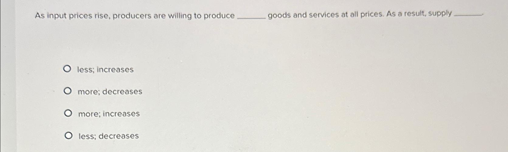 Solved As input prices rise, producers are willing to | Chegg.com