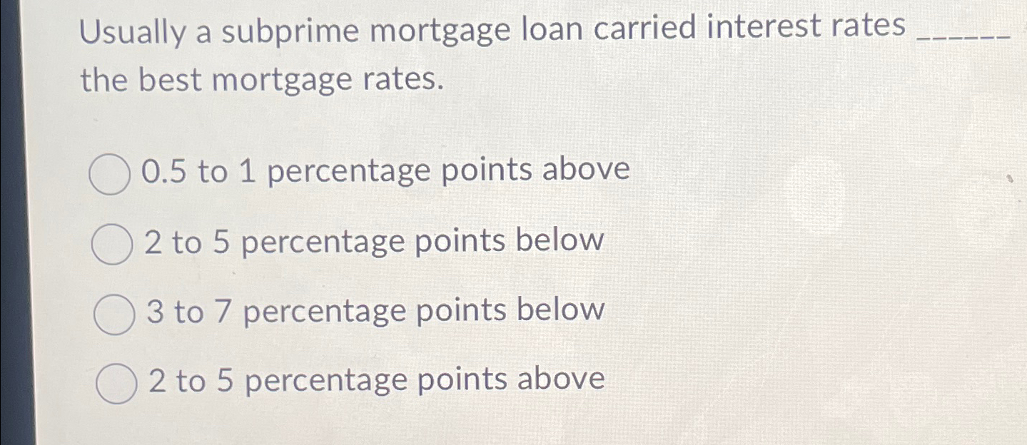 Solved Usually a subprime mortgage loan carried interest | Chegg.com