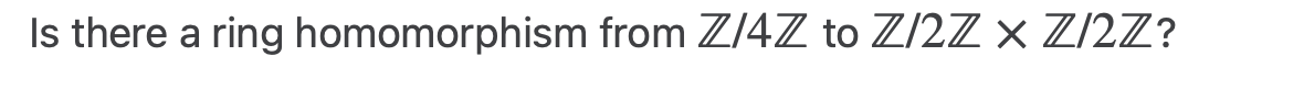 Solved by an EXPERT Is ﻿there a ring homomorphism from Z4Z to Z2Z×Z2Z ...