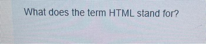 Solved What does the term HTML stand for? | Chegg.com