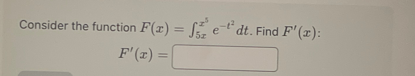 Solved Consider the function F(x)=∫5xx5e-t2dt. ﻿Find F'(x) | Chegg.com