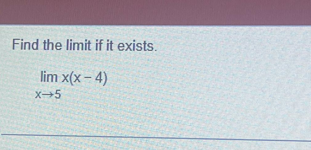 Solved Find the limit if it exists.limx→5x(x-4) | Chegg.com