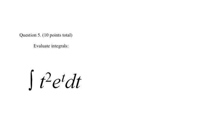Solved Question 5. (10 points total) Evaluate integrals: | Chegg.com