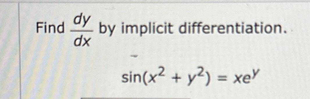 Solved Find dydx ﻿by implicit differentiation.sin(x2+y2)=xey | Chegg.com
