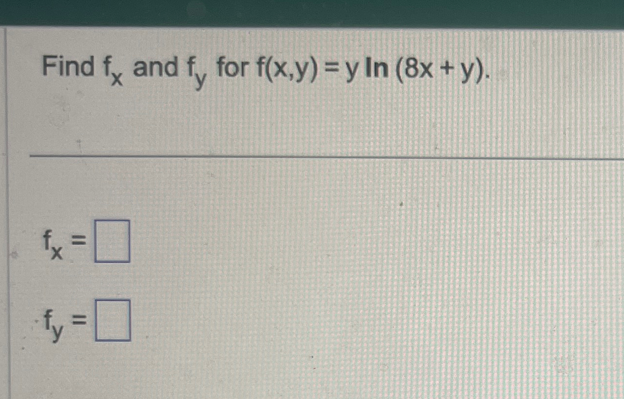 Solved Find fx ﻿and fy ﻿for f(x,y)=yIn(8x+y).fx=fy= | Chegg.com