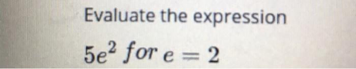 Solved 5e2 for e = 2 Evaluate the expression 5e2 for e = 2 | Chegg.com