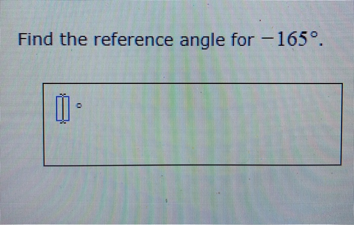 Solved Find the reference angle for -165º. | Chegg.com