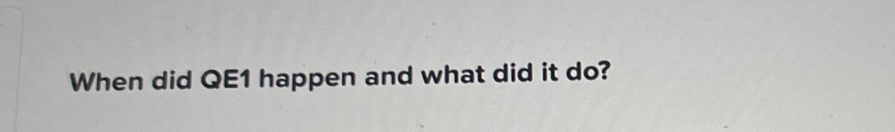 Solved When did QE1 ﻿happen and what did it do? | Chegg.com