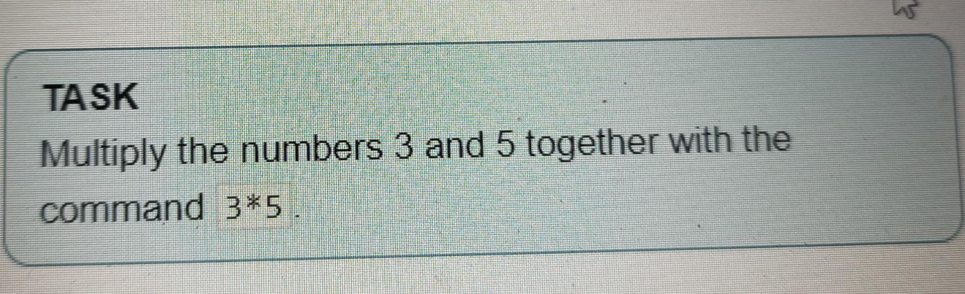 Solved TASK Multiply the numbers 3 and 5 together with the | Chegg.com