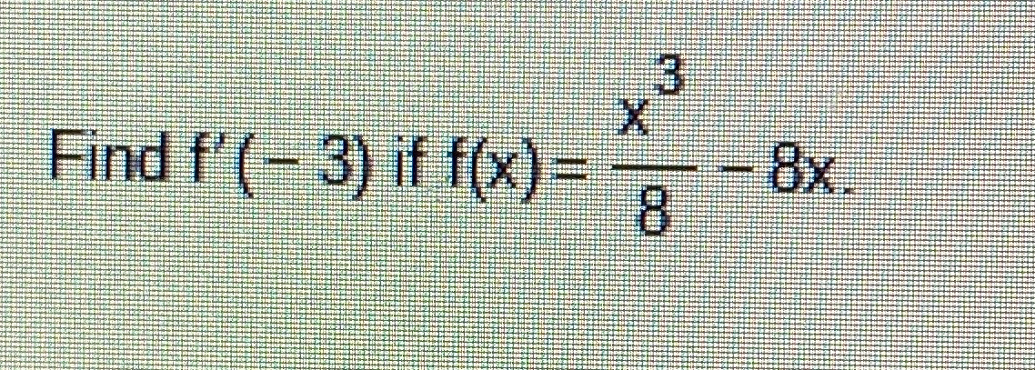 Solved Find f'(-3) ﻿if f(x)=x38-8x | Chegg.com