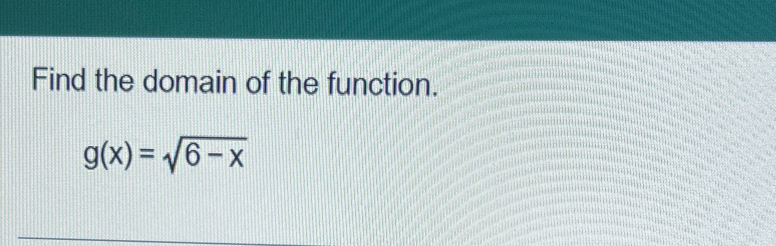 Solved Find the domain of the function.g(x)=6-x2 | Chegg.com