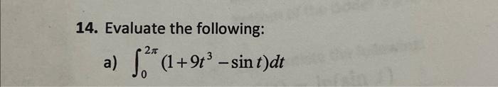 Solved 14. Evaluate the following: a) ∫02π(1+9t3−sint)dt | Chegg.com
