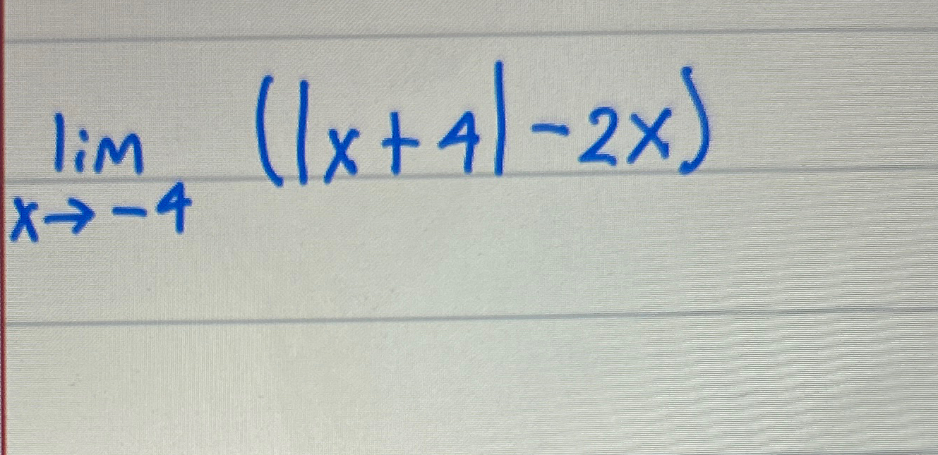 Solved limx→-4(|x+4|-2x)Find the limit, ﻿if it exist. If the | Chegg.com