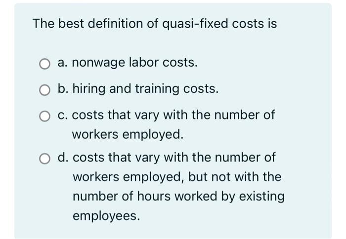 Solved The best definition of quasi-fixed costs is a. | Chegg.com