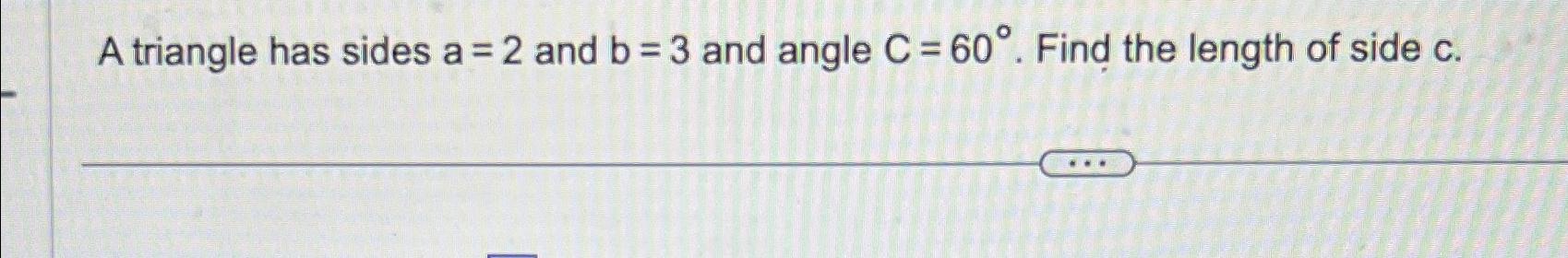 Solved A triangle has sides a=2 ﻿and b=3 ﻿and angle C=60°. | Chegg.com