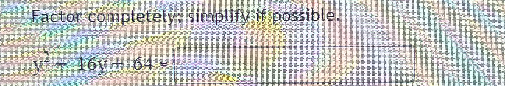 Solved Factor completely; simplify if possible.y2+16y+64= | Chegg.com