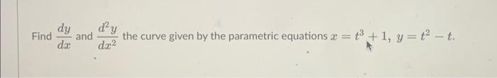 Solved Find dxdy and dx2d2y the curve given by the | Chegg.com