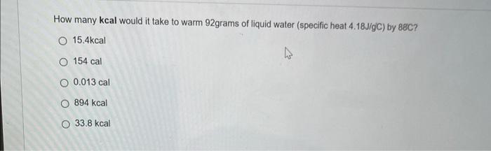 Solved How many kcal would it take to warm 92grams of liquid | Chegg.com