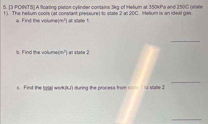 Solved 5. [3 POINTS] A floating piston cylinder contains 3 | Chegg.com