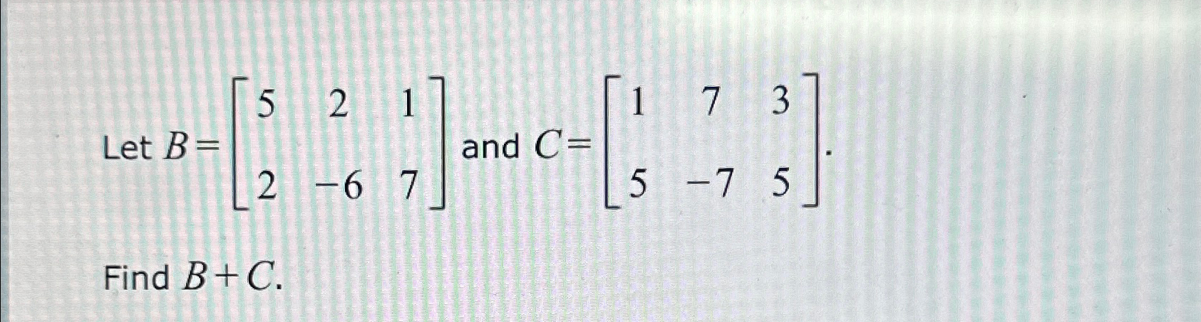 Solved Let B=[5212-67] ﻿and C=[1735-75].Find B+C. | Chegg.com