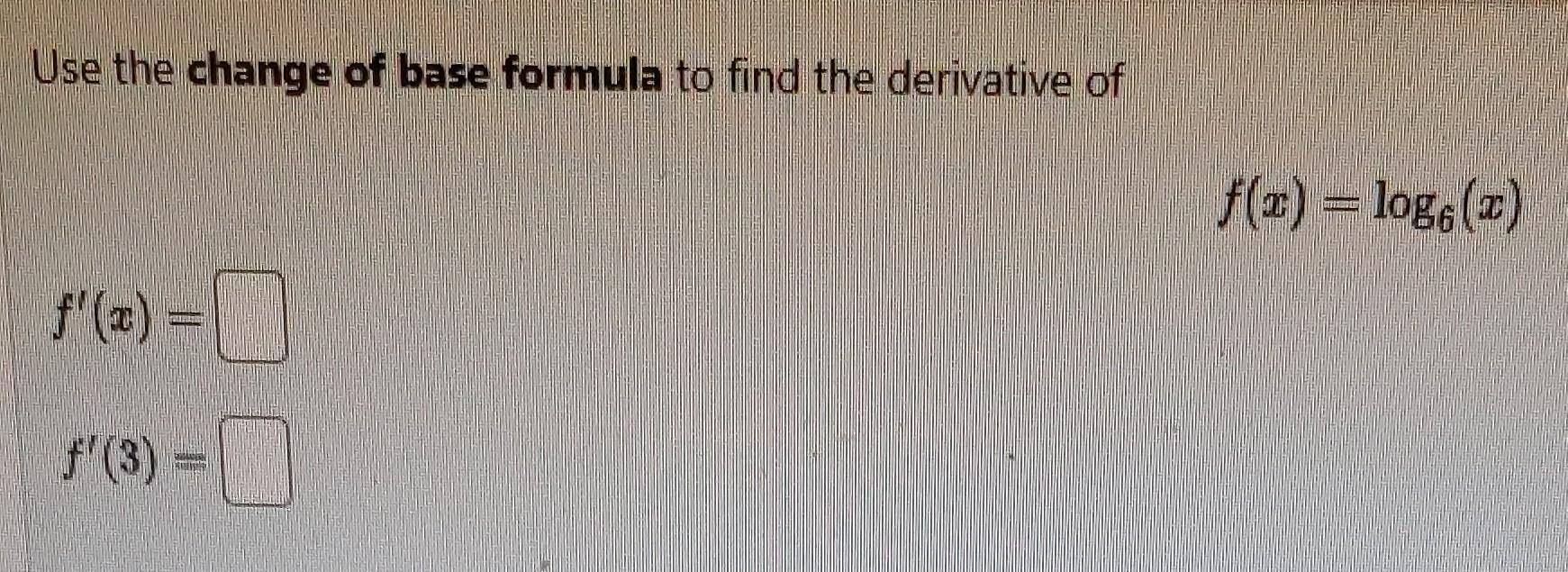 Solved Use the change of base formula to find the derivative | Chegg.com