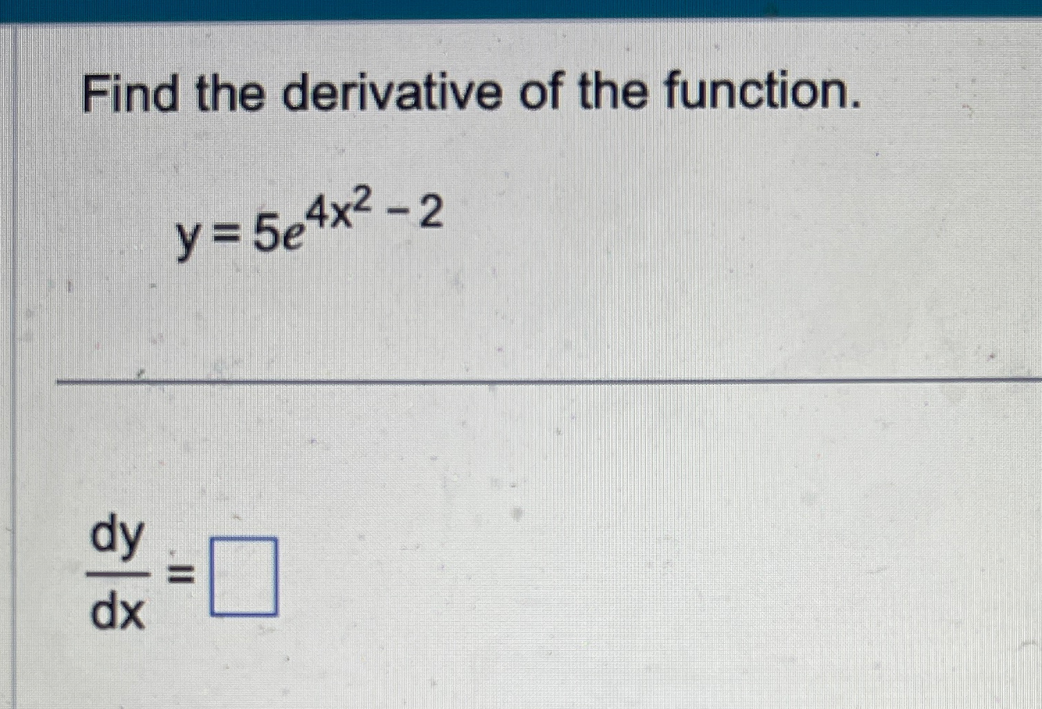 Solved Find the derivative of the function.y=5e4x2-2dydx= | Chegg.com