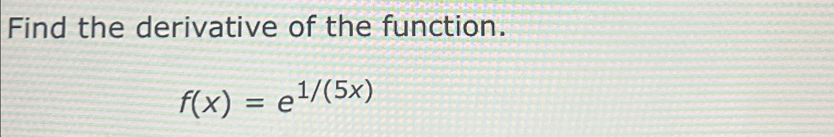 Solved Find the derivative of the function.f(x)=e15x | Chegg.com