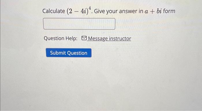 Solved Calculate (2−4i)4. Give your answer in a+bi form | Chegg.com