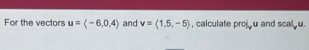 Solved For the vectors u=(:-6,0,4:) ﻿and v=(:1,5,-5:), | Chegg.com