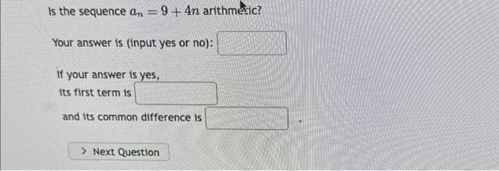 Solved Is the sequence an=9+4n arithmetic? Your answer is | Chegg.com