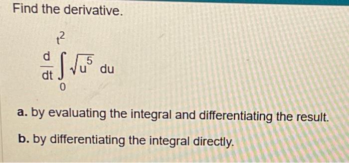 Solved Find the derivative. dtd∫0t2u5du a. by evaluating the | Chegg.com