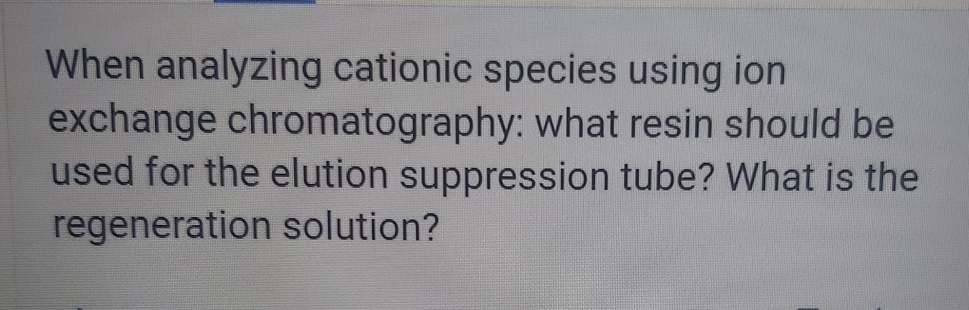 Solved When analyzing cationic species using ion exchange | Chegg.com