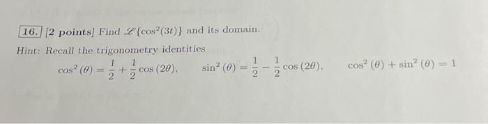 Solved 16. [2 points] Find L{cos2(3t)} and its domain. Hint: | Chegg.com