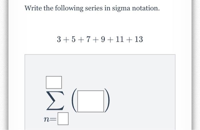 Solved Write the following series in sigma notation. 3 + 5 + | Chegg.com