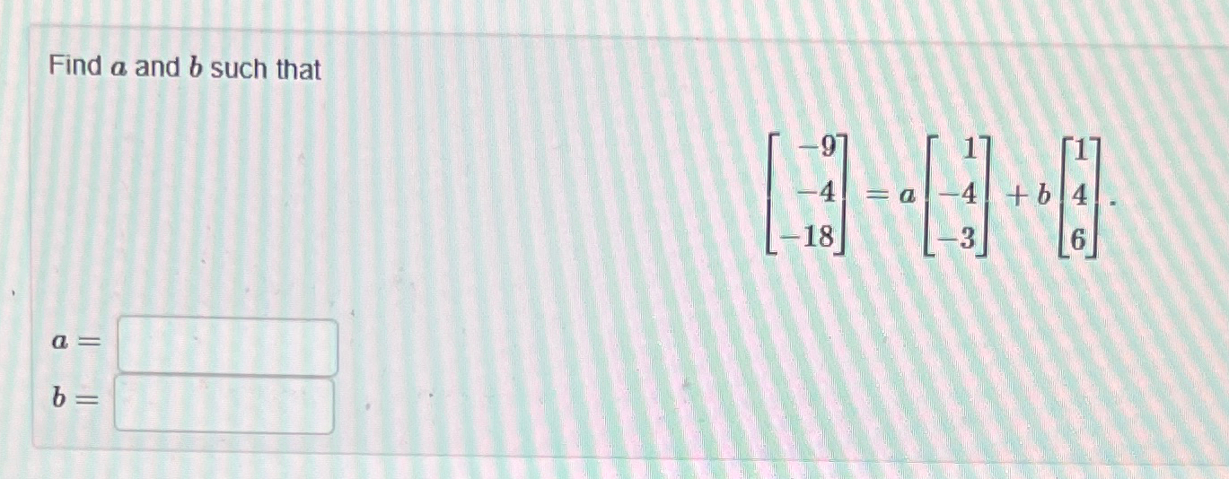 Solved Find a and b ﻿such that[-9-4-18]=a[1-4-3]+b[146]a=b= | Chegg.com