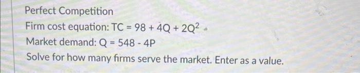 Solved Perfect Competition Firm cost equation: TC=98+4Q+2Q2 | Chegg.com