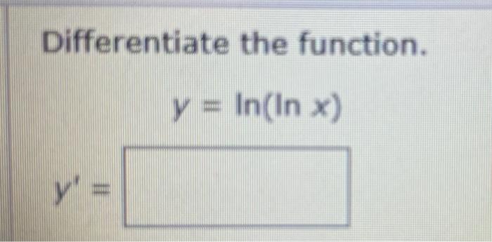 Solved Differentiate the function. y=ln(lnx) | Chegg.com