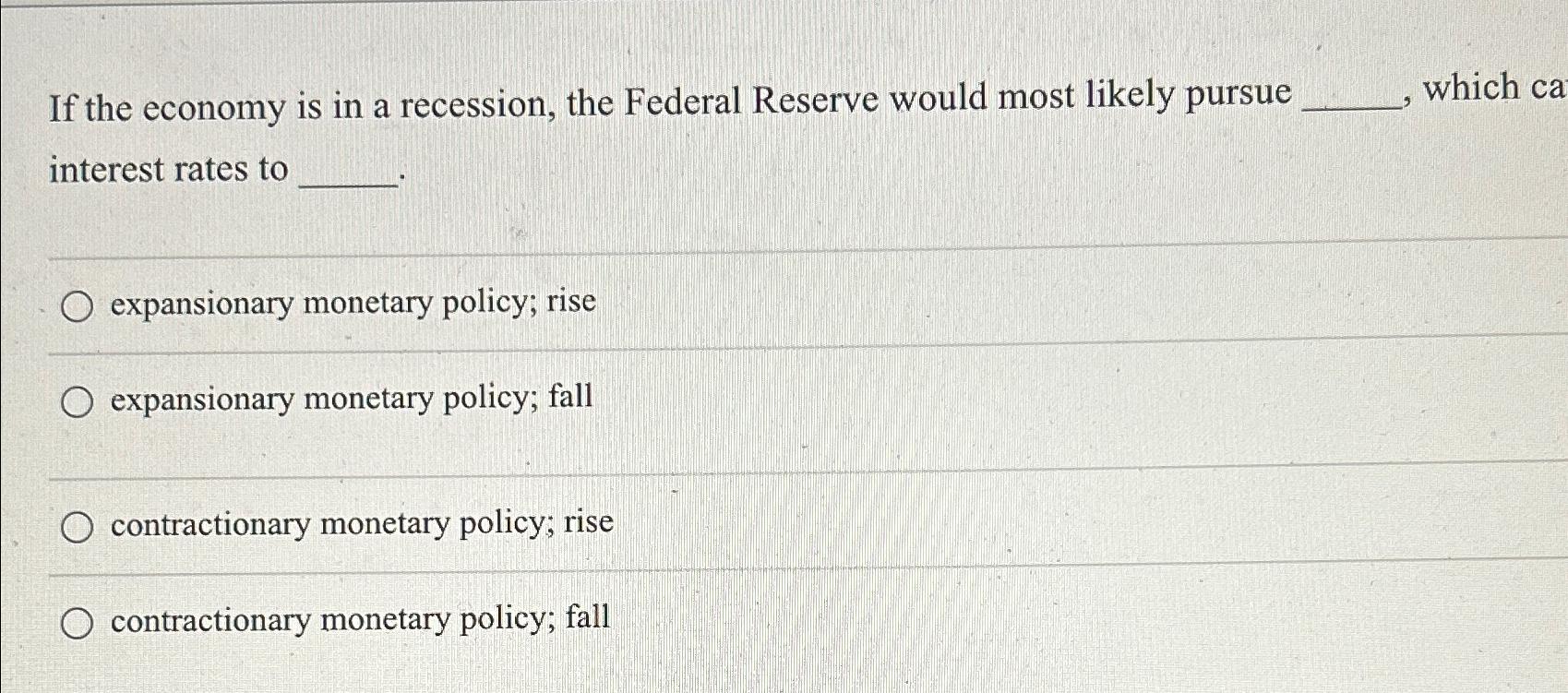 Solved If The Economy Is In A Recession The Federal Reserve Chegg