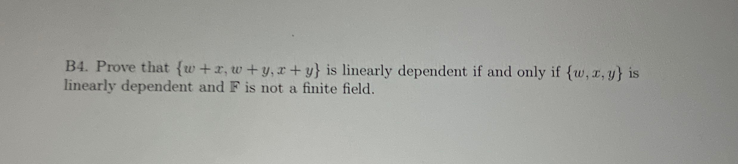 Solved B4. ﻿Prove that {w+x,w+y,x+y} ﻿is linearly dependent | Chegg.com