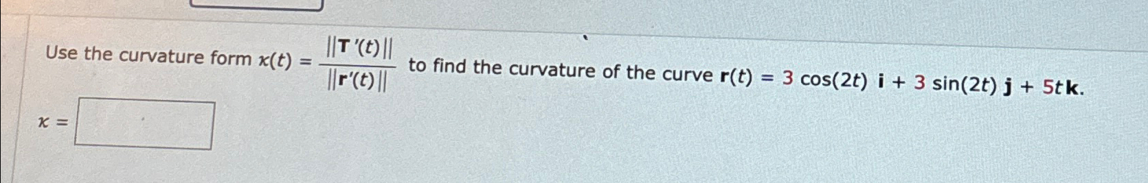 Solved Use the curvature form x(t)=||T'(t)||||r'(t)|| ﻿to | Chegg.com