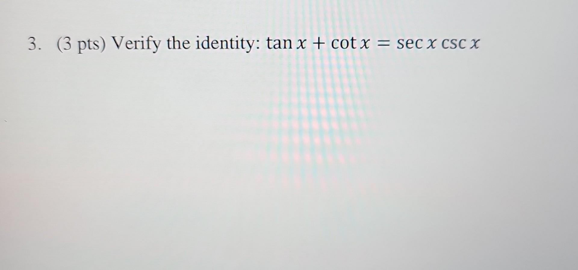 Solved 3. (3 pts) Verify the identity: tanx+cotx=secxcscx | Chegg.com