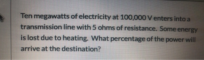 Solved Ten megawatts of electricity at 100,000 V enters into | Chegg.com