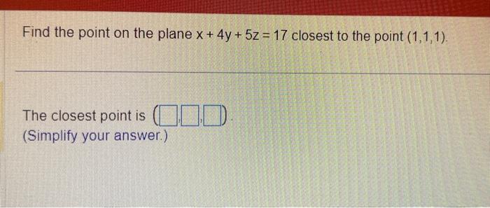 Solved Find the point on the plane x+4y+5z=17 closest to the | Chegg.com