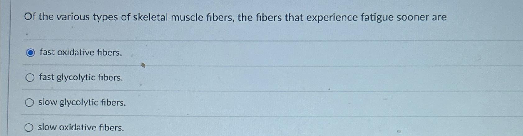 Solved Of the various types of skeletal muscle fibers, the | Chegg.com