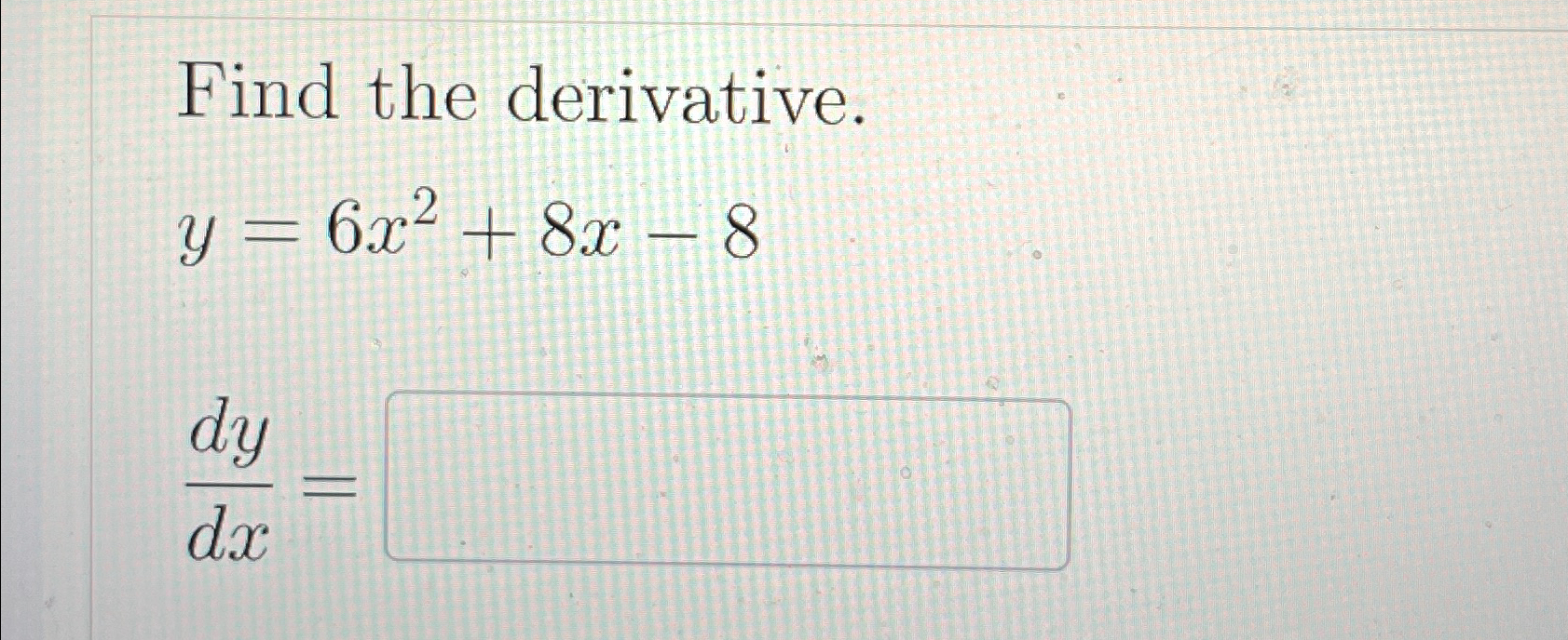 Solved Find the derivative.y=6x2+8x-8dydx= | Chegg.com