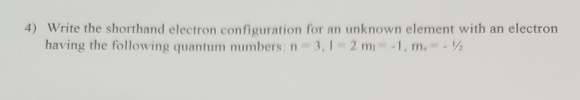 Solved 4) Write the shorthand electron configuration for an | Chegg.com