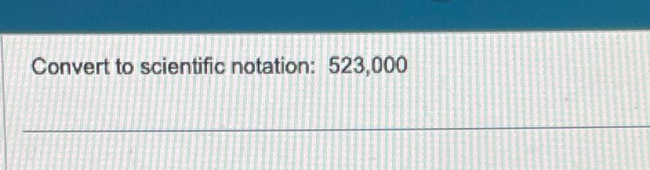 Solved Convert to scientific notation: 523,000 | Chegg.com