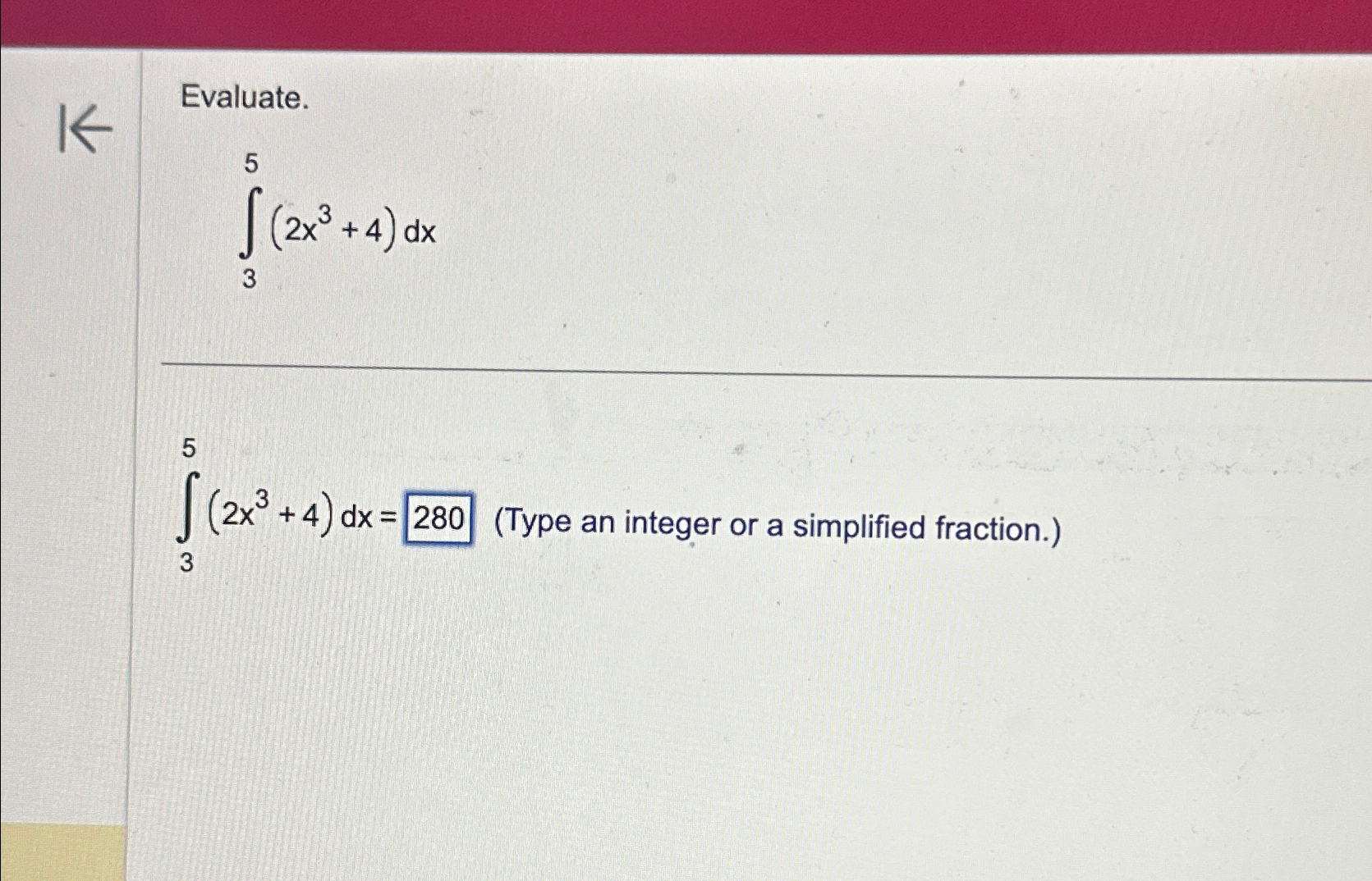 Solved Evaluate.∫35(2x3+4)dx∫35(2x3+4)dx=(Type an integer or | Chegg.com